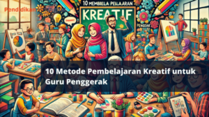 10 Metode Pembelajaran Kreatif untuk Guru Penggerak